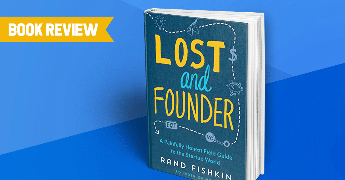 Lost and Founder by Rand Fishkin: Review & Personal Thoughts